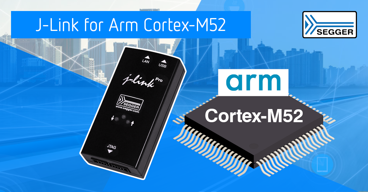 SEGGER adds J-Link support for Cortex-M52
