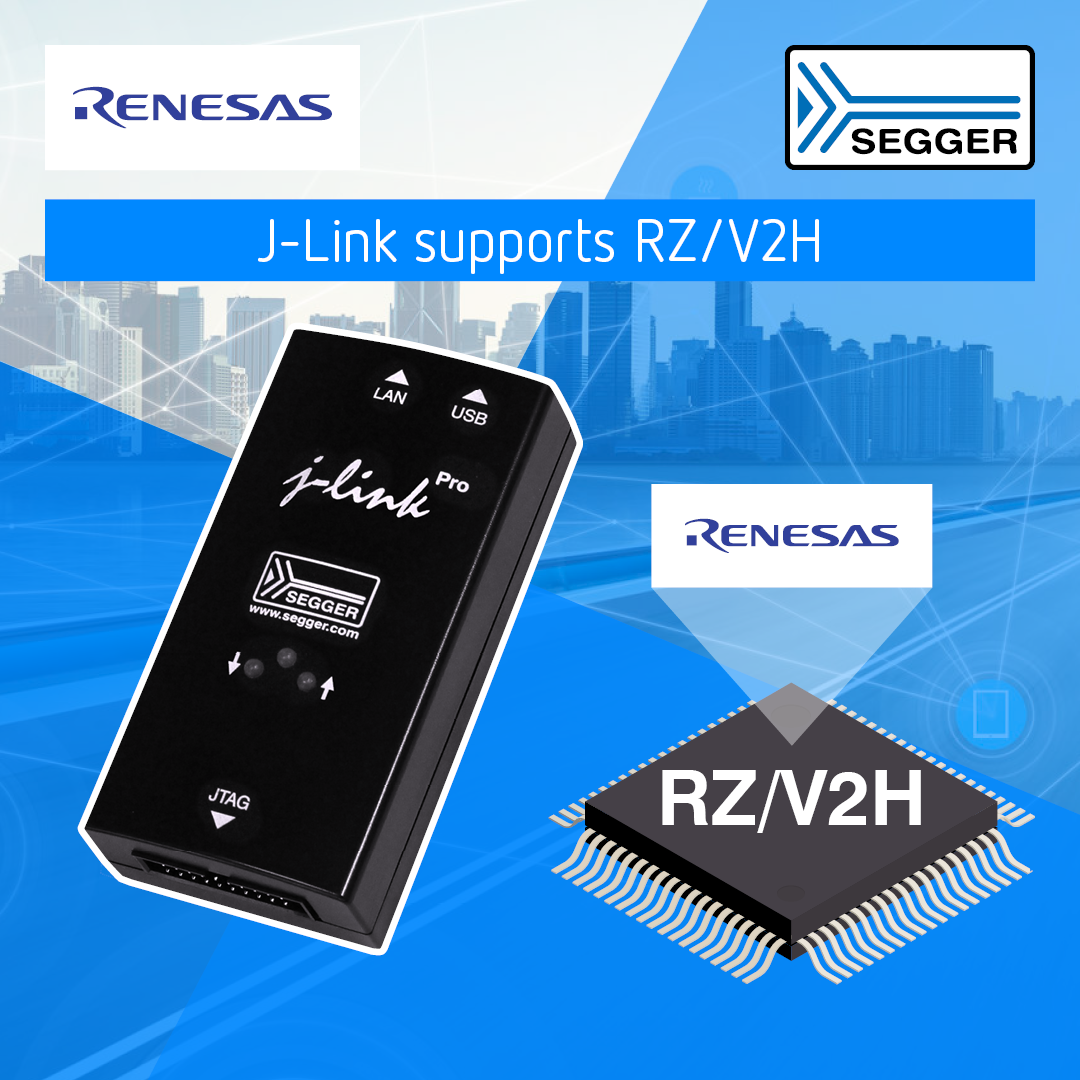 SEGGER’s J-Link debug probes support Renesas RZ/V2H MPU